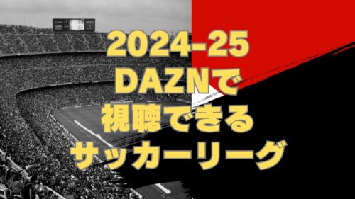 【2024-25】DAZNで見られるサッカーリーグ