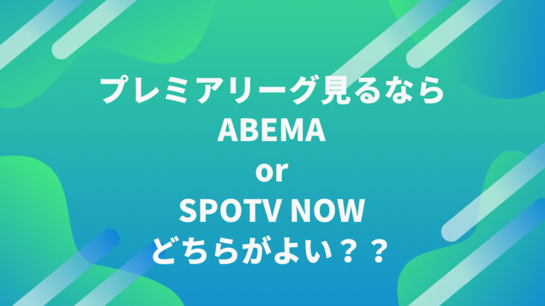 プレミアリーグ見るならABEMA、SPOTV NOWどっちがよい？